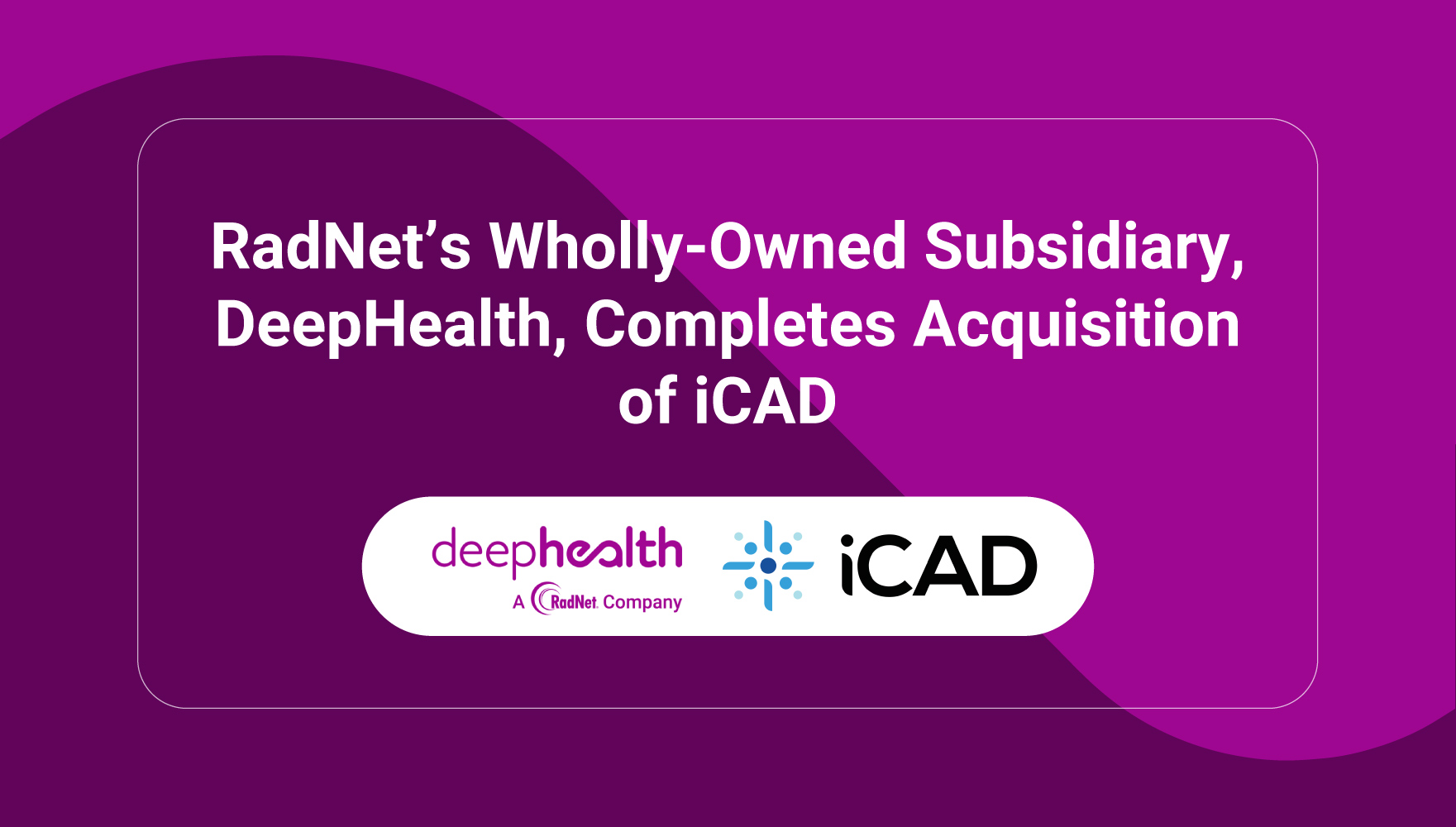 RadNet’s DeepHealth Acquires iCAD - ICE